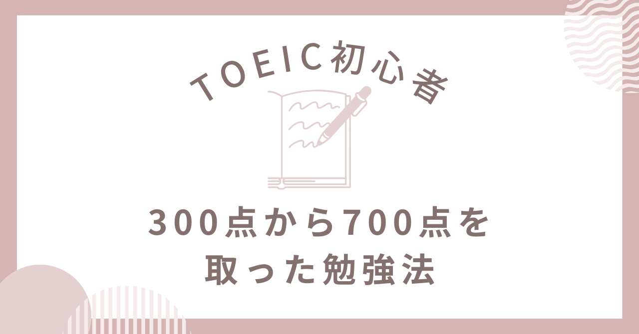 【TOEIC勉強法】英語初心者が300点から700点にアップした勉強法と使用教材